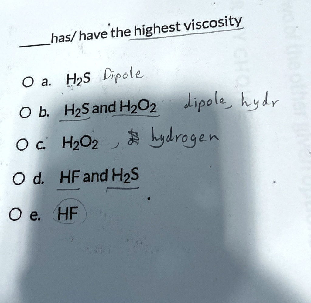 has/have the highest viscosity O a. H?S Dipole O b. H2S and H2O2 dipole ...