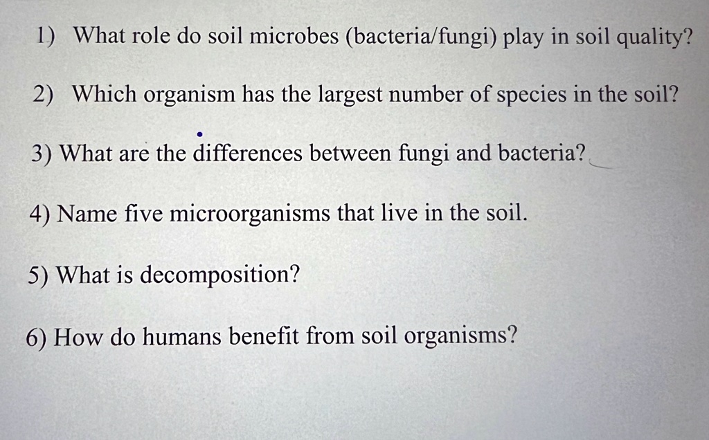 1) What role do soil microbes (bacteria/fungi) play in soil quality? 2 ...