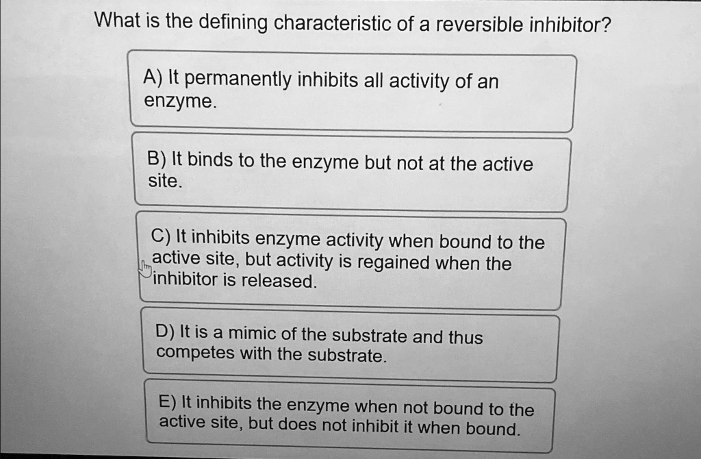SOLVED: What is the defining characteristic of a reversible inhibitor ...