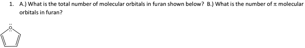 1. A.) What is the total number of molecular orbitals in furan shown ...