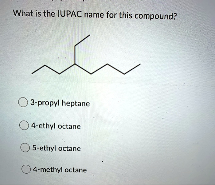 SOLVED: What is the IUPAC name for this compound? 3-propyl heptane 4 ...