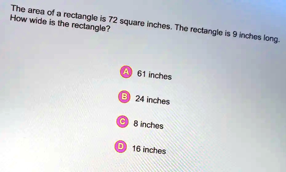 SOLVED: The area of a rectangle is 72 square inches. The rectangle is 9 ...