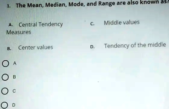 SOLVED: The Mean, Median, Mode, and Range are also known as Central ...