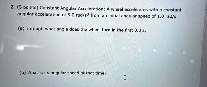 SOLVED: 2. (5 points) Constant Angular Acceleration: A wheel ...