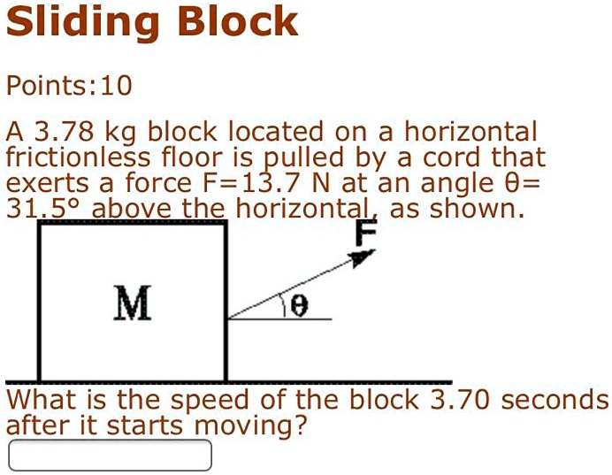 Sliding Block Points: 10 A 3.78 kg block located on a horizontal frictionless floor is pulled by ...