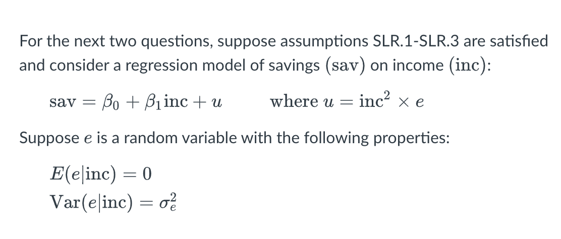 For the next two questions, suppose assumptions SLR.1-SLR.3 are ...