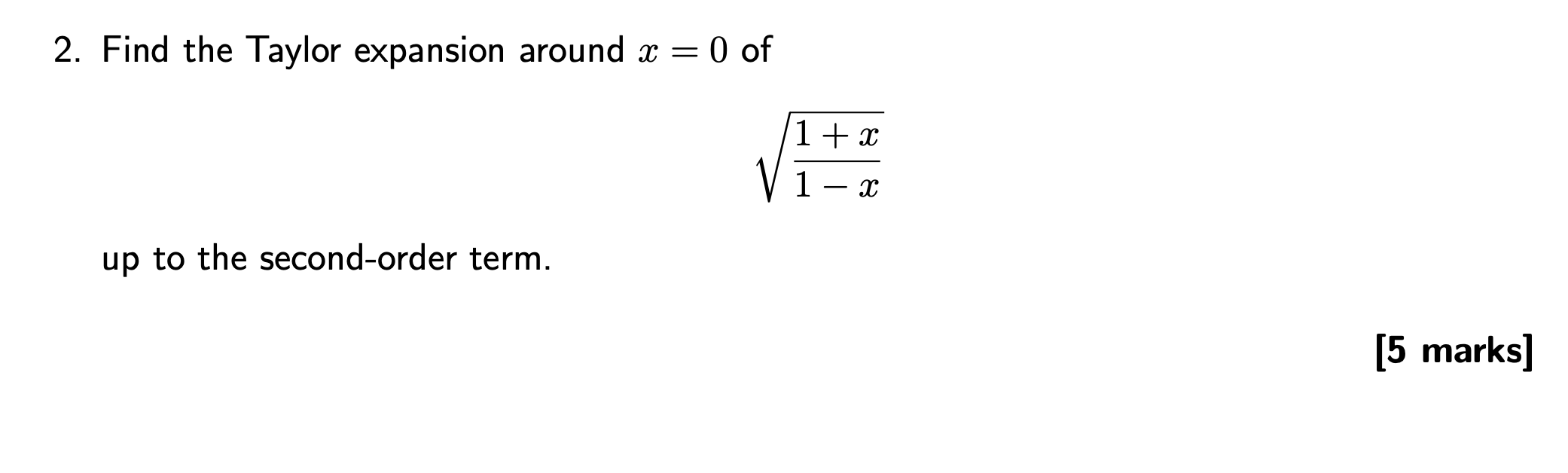 2. Find the Taylor expansion around x=0 of √((1+x)/(1-x)) up to the ...
