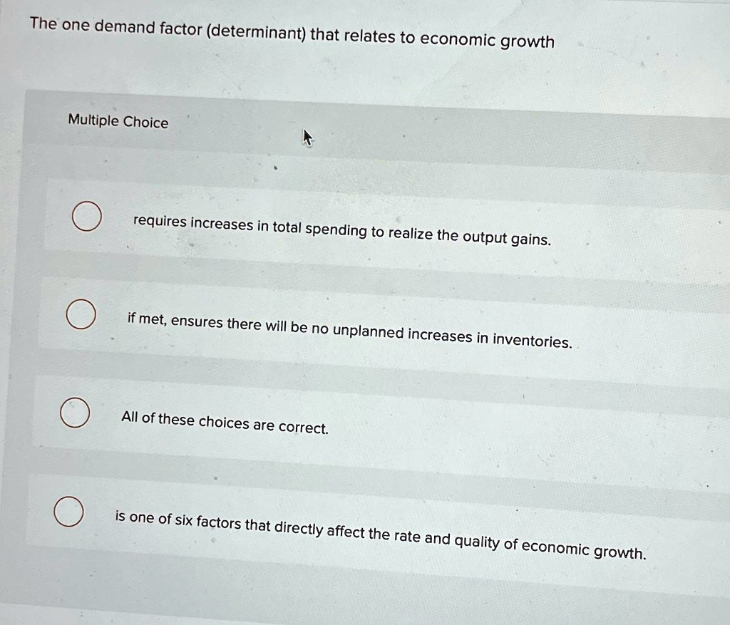 The one demand factor (determinant) that relates to economic growth ...