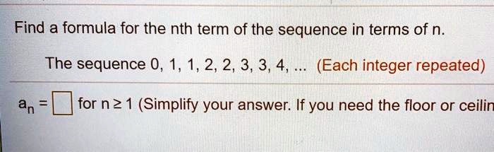find a formula for the nth term of the sequence in terms of n the sequence 0 1 1223 3 4 each ...
