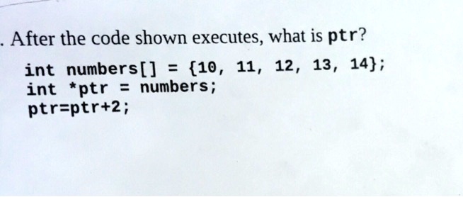 After The Code Shown Executes What Is Ptr Int Numbers 10 11 12 13 14 Int Ptr 4822
