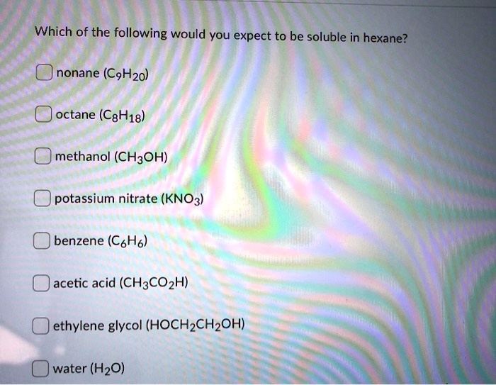 SOLVED: Which of the following would you expect to be soluble in hexane ...