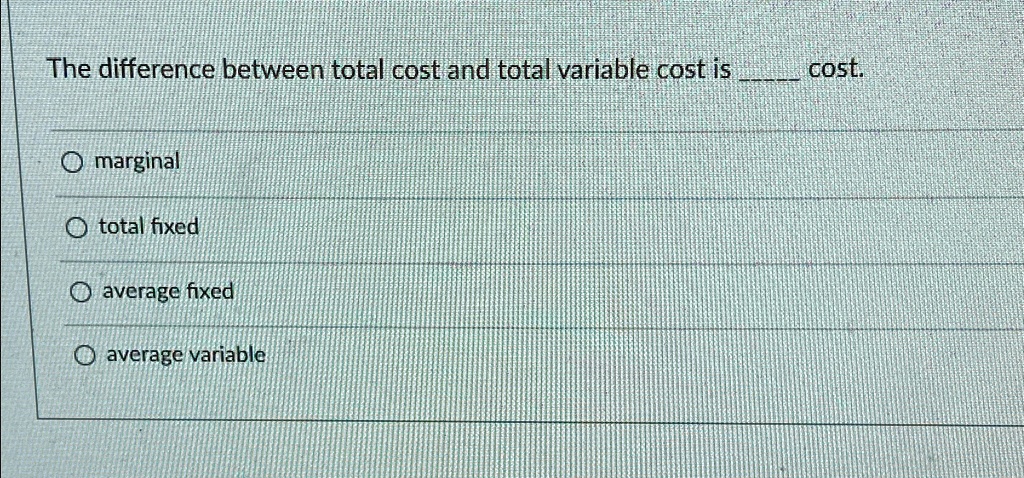 VIDEO solution: The difference between total cost and total variable cost is cost. - marginal ...