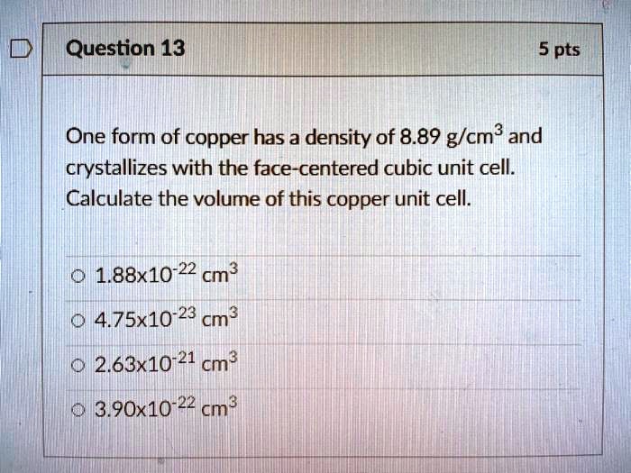 SOLVED:Question 13 5 pts One form of copper has a density of 8.89 g/cm ...