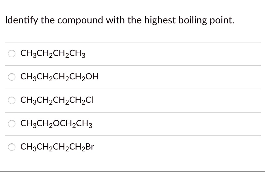 SOLVED: Identify the compound with the highest boiling point: CH3CH2CH2CHz CH3CH2CH2CH2OH ...