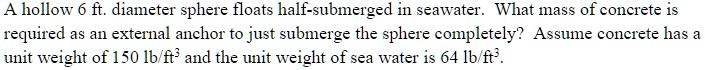 SOLVED: A hollow 6 ft.diameter sphere floats half-submerged in seawater ...