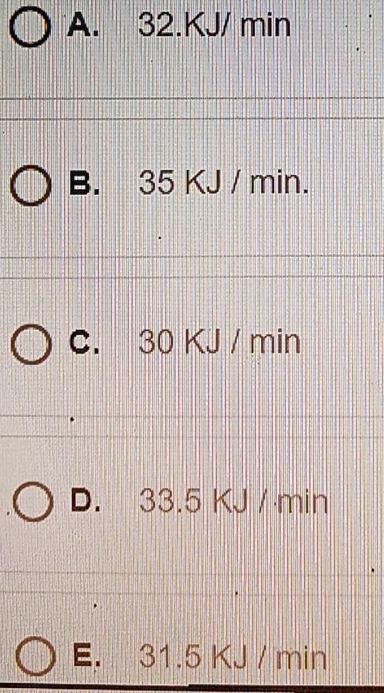 A. 32.KJ/min B. 35 KJ/min. C. 30 KJ/min D. 33.5 KJ/min E. 31.5 KJ/min