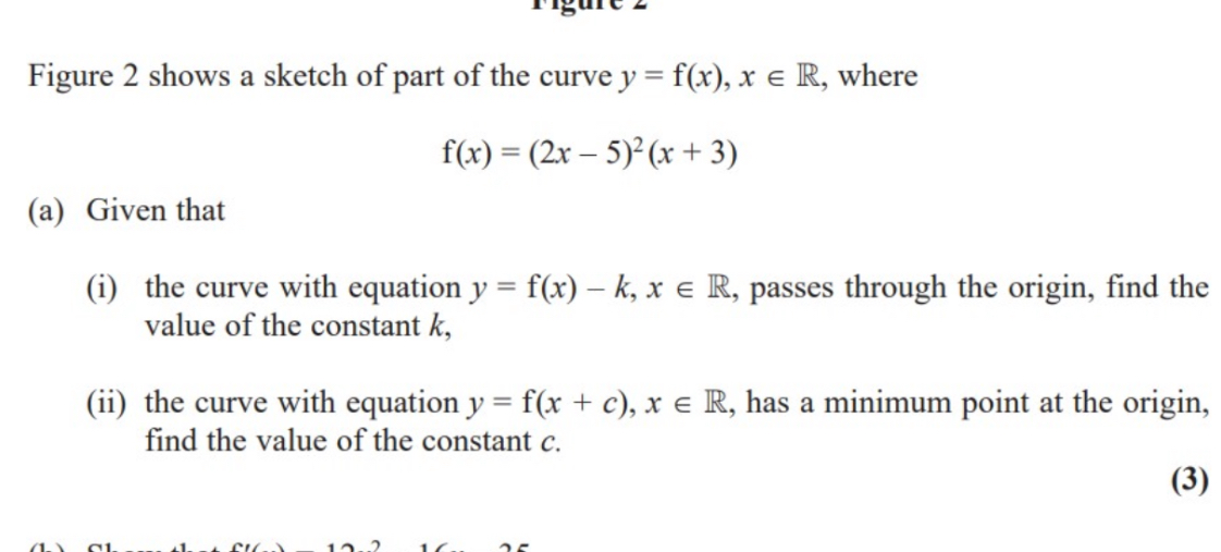 Figure 2 shows a sketch of part of the curve y=f(x), x ∈ℝ, where f(x)=(2 x-5)^2(x+3) (a) Given ...