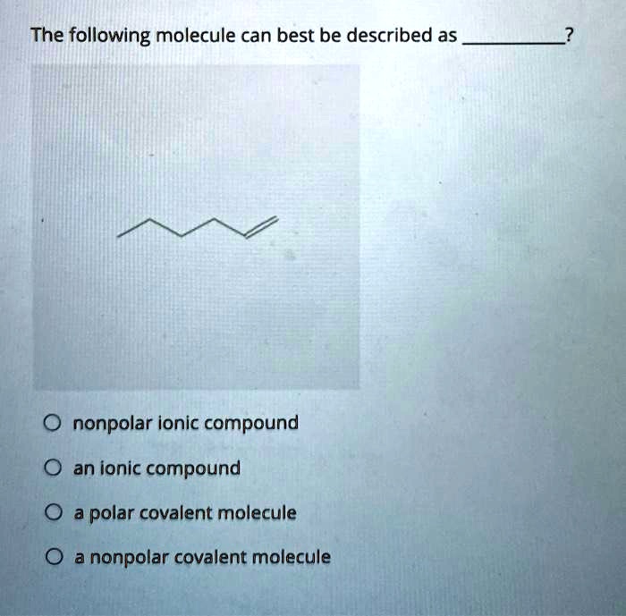 SOLVED: The following molecule can best be described as nonpolar ionic ...
