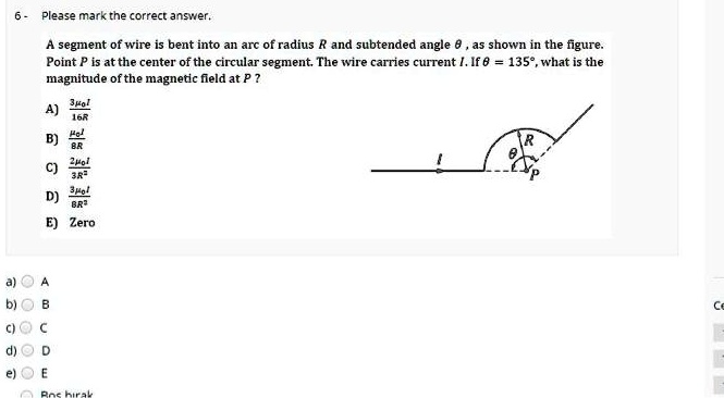 SOLVED: Please mark the correct answer. A segment of wire is bent into an arc of radius R and ...