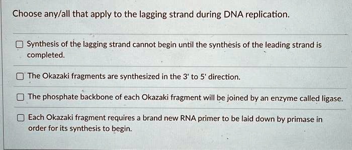 SOLVED: Choose any/all that apply to the lagging strand during DNA ...