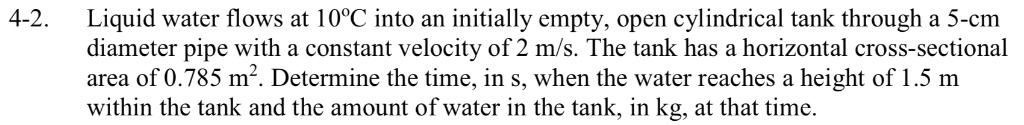 SOLVED: 4-2. Liquid water flows at 10C into an initially empty, open cylindrical tank through a ...