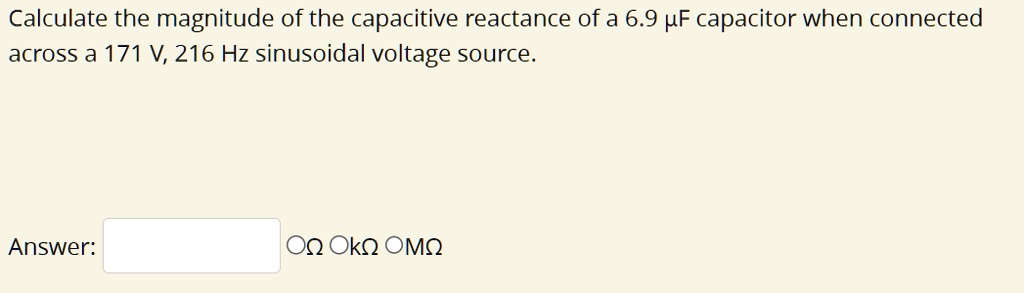 SOLVED: Calculate the magnitude of the capacitive reactance of a 6.9 μF capacitor when connected ...