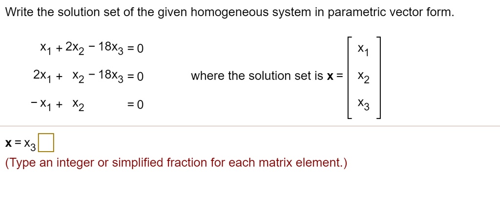 SOLVED: Write the solution set of the given homogeneous system in parametric vector form: X1 ...
