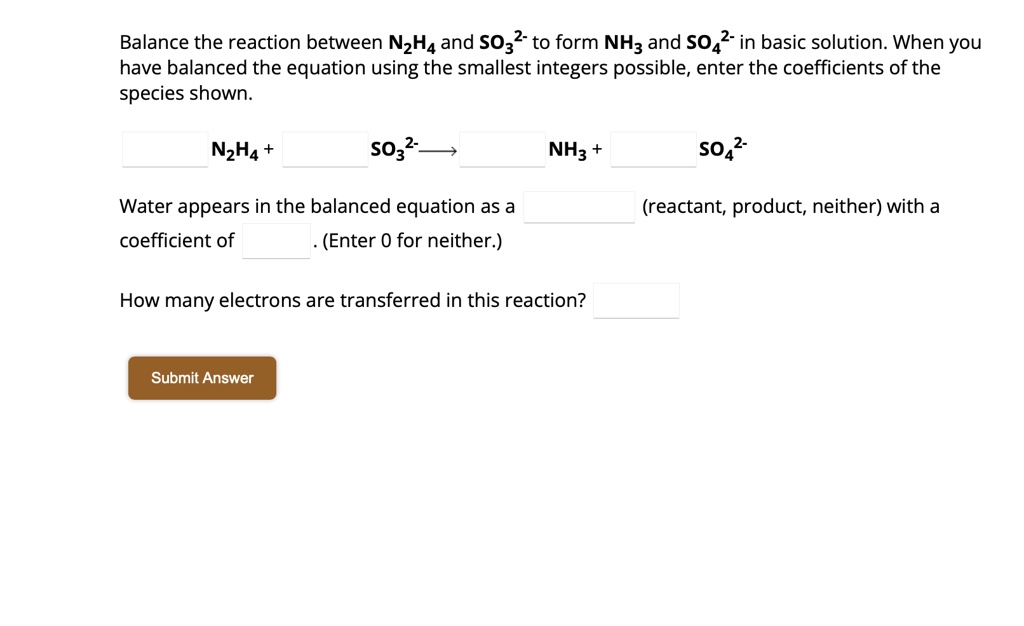 Balance the reaction between N2H4 and SO32- to form NH3 and SO42- in basic solution. When you ...