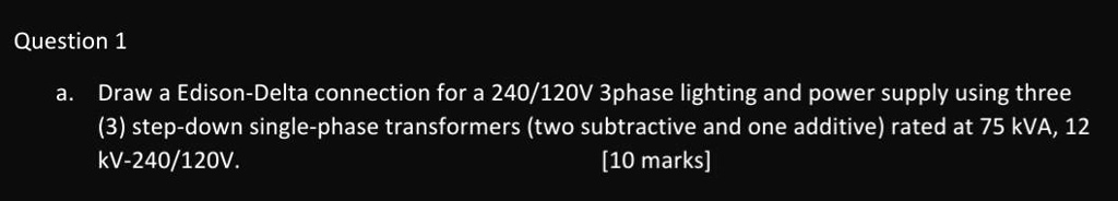 Question 1 a. Draw a Edison-Delta connection for a 240/120V 3phase ...