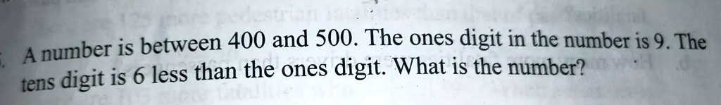 A number is between 400 and 500. The ones digit in the number is 9. The ...
