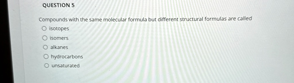 question 5 compounds with the same molecular formula but different ...