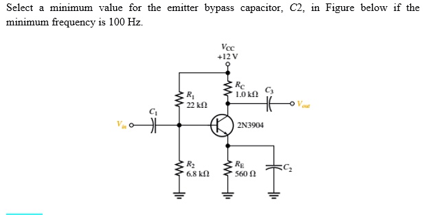 SOLVED: Select minimum value for the emitter bypass capacitor; C2. The ...