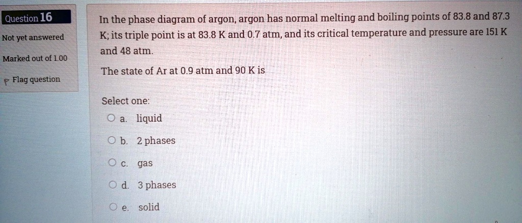 SOLVED: Question 16 In the phase diagram of argon; argon has normal ...
