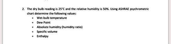 SOLVED: The dry bulb eading 25*C and the relative humidity 50x- Using ...