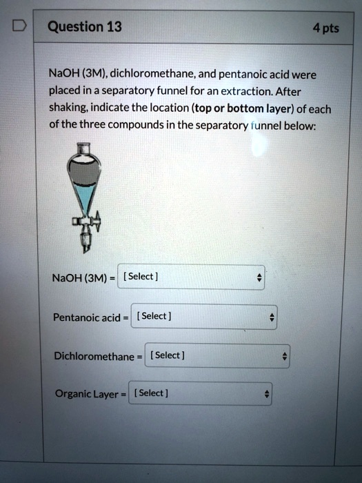 SOLVED: Question 13 4pts NaOH (3M), dichloromethane and; pentanoic acid ... SOLVED: Question 13 4pts NaOH (3M), dichloromethane and; pentanoic acid ...