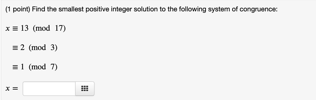SOLVED:point) Find the smallest positive integer solution to the following system of congruence ...