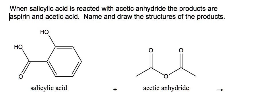 when salicylic acid is reacted with acetic anhydride the products are ...