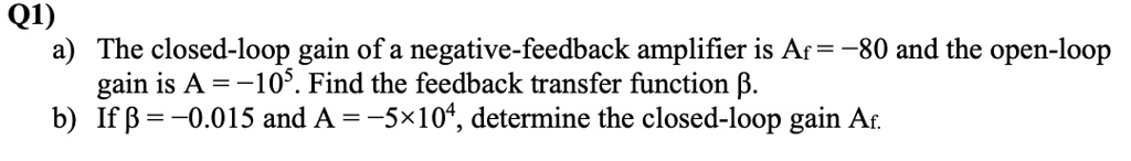 SOLVED: Q1) a) The closed-loop gain of a negative-feedback amplifier is ...