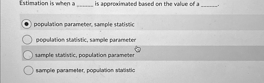 SOLVED: Estimation is when a is approximated based on the value of a population parameter ...
