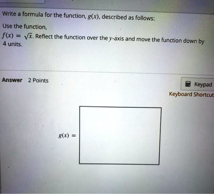Write a formula for the function, g(x), described as follows: Use the function, f(x) = √(x ...