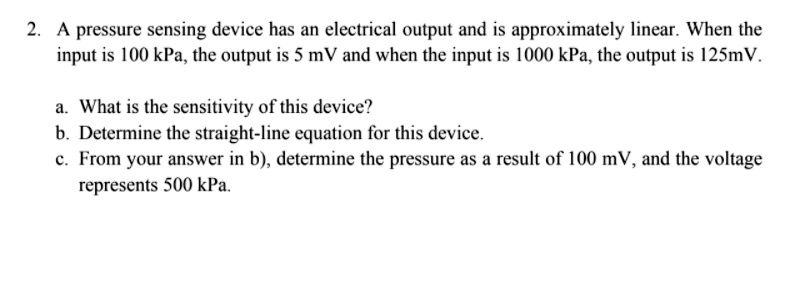 2. A pressure sensing device has an electrical output and is approximately linear. When the ...