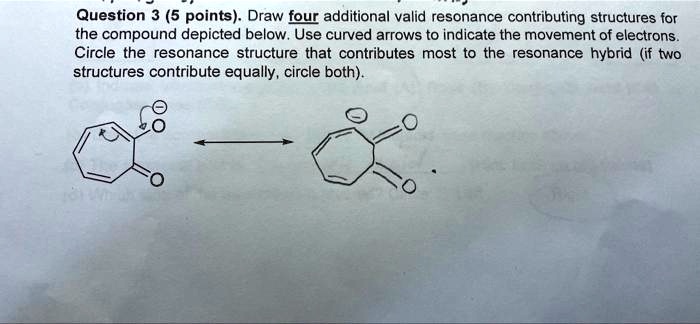 SOLVED: Question 3 (5 points).Draw four additional valid resonance contributing structures for ...