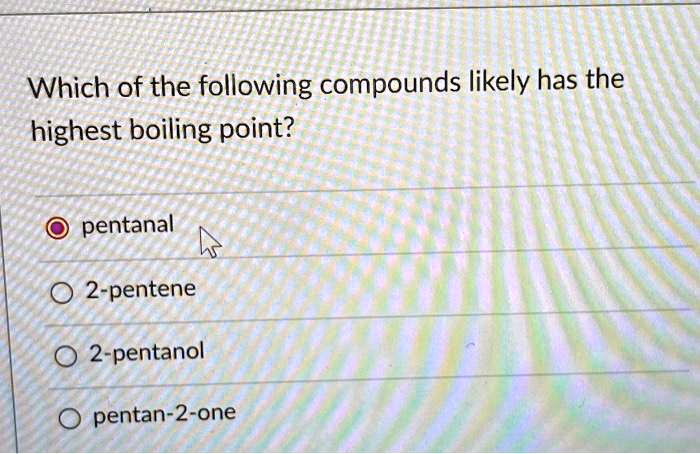 SOLVED: Which of the following compounds likely has the highest boiling ...