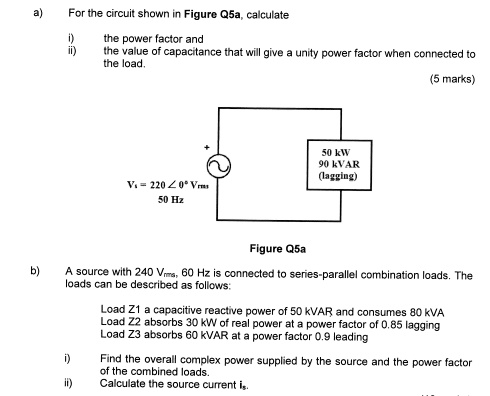 SOLVED: For the circuit shown in Figure Q5a, calculate i) the power factor and ii) the value of ...