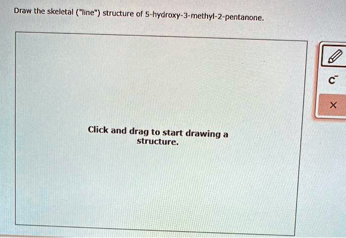 Draw The Skeletal Line Structure Of 5 Hydroxy 3 Methyl 2 Pentanone Click And Drag To Start