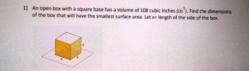 SOLVED: 1) An open box with a square base has 3 volume of 108 cubic ...