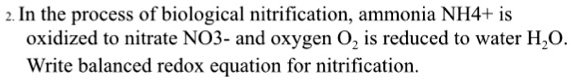 2. In the process of biological nitrification, ammonia NH4+ is oxidized ...