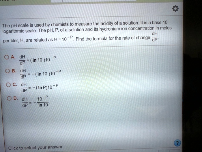 The pH scale is used by chemists to measure the acidity of a solution: It is a base 10 ...