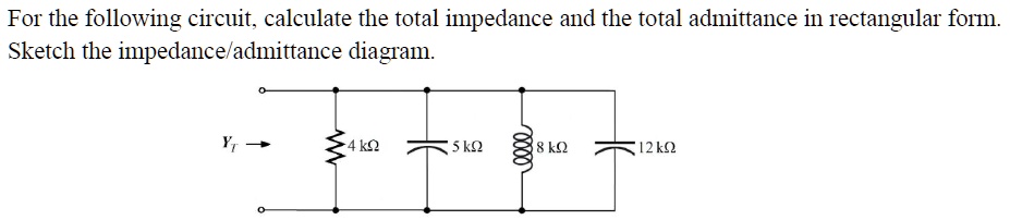 For the following circuit, calculate the total impedance and the total admittance in rectangular ...
