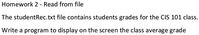 SOLVED: Homework 2: Read from File The studentRec.txt file contains students' grades for the CIS ...